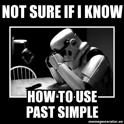 Meme Sad Trooper - not sure if i know how to use past simple - 29956972