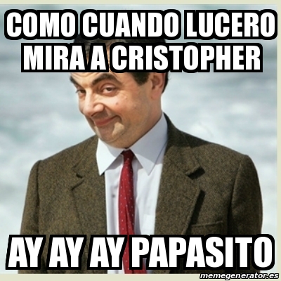 Meme Mr Bean - Como cuando lucero mira a cristopher Ay ay ay papasito ...
