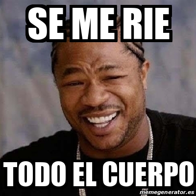 Meme Yo Dawg - Se me rie Todo el cuerpo - 29960828