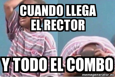 Meme Personalizado - Cuando llega el rector Y todo el combo - 29961360