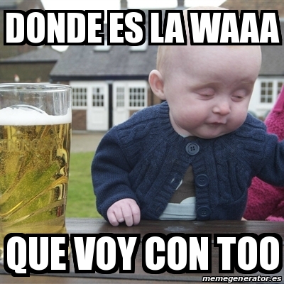 Meme Drunk Baby - Donde es la waaa Que voy con too - 29962614