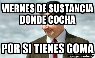 Meme Personalizado - Viernes de sustancia donde cocha Por si tienes ...