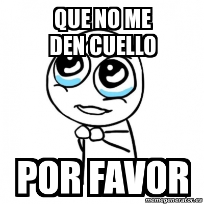 Meme Por favor - Que no me den cuello Por favor - 29967902