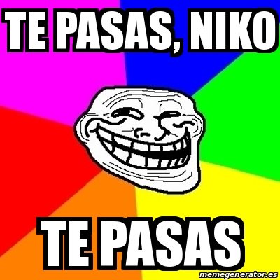 Meme Troll - Te pasas, Niko Te pasas - 29968406