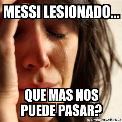 Meme Problems - Messi lesionado... que mas nos puede pasar? - 29968428