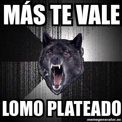 Meme Insanity Wolf - MÃ¡s te vale Lomo plateado - 29969321