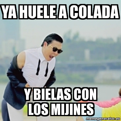Meme Gangnam Style - Ya huele a colada y bielas con los mijines - 29971603
