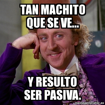 Meme Willy Wonka - Tan machito que se ve... Y resulto ser pasiva ...