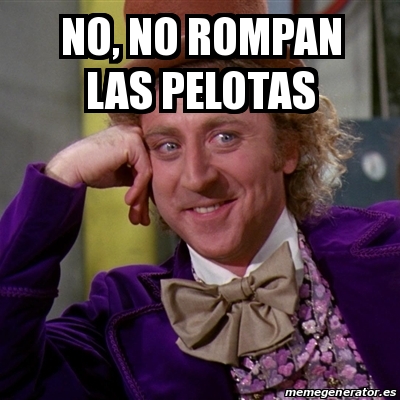 Meme Willy Wonka - no, no rompan las pelotas - 29975264