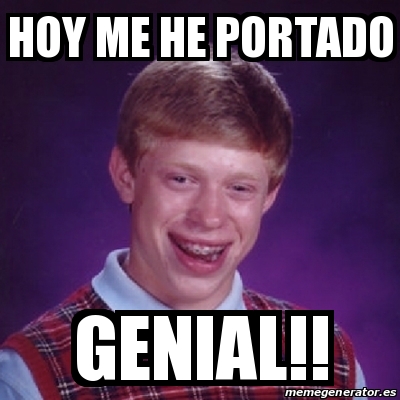 Meme Bad Luck Brian - Hoy me he portado genial!! - 29976568