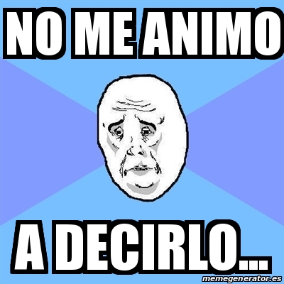 Meme Okay Guy - no me animo a decirlo... - 29980060