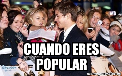 Meme Personalizado - Cuando eres popular - 29980549