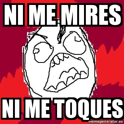 Meme Rage FU - ni me mires ni me toques - 29982761