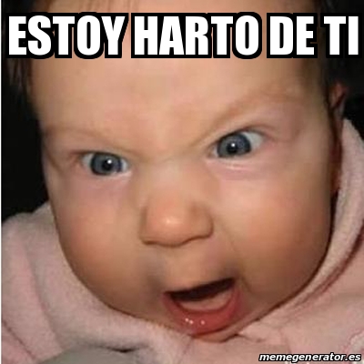 Meme Bebe furioso - ESTOY HARTO DE TI - 29982978