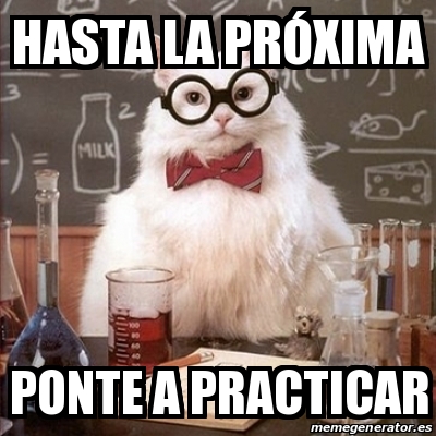 Meme Chemistry Cat - HASTA LA PRÃ“XIMA PONTE A PRACTICAR - 29983546