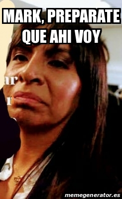 Meme Personalizado - Mark, preparate que ahi voy - 29984724