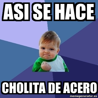 Meme Bebe Exitoso - ASI SE HACE CHOLITA DE ACERO - 29984800