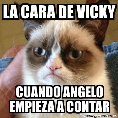 Meme Grumpy Cat - La cara de vicky cuando angelo empieza a contar ...
