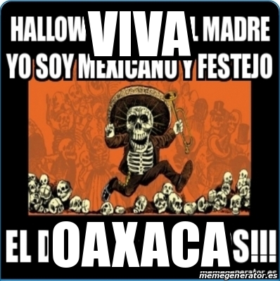 Meme Personalizado - VIVA OAXACA - 29985474