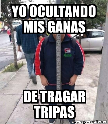 Meme Personalizado - Yo ocultando mis ganas De tragar tripas - 29988251