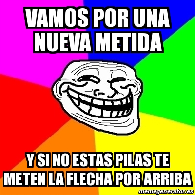 Meme Troll - vamos por una nueva metida y si no estas pilas te meten la ...