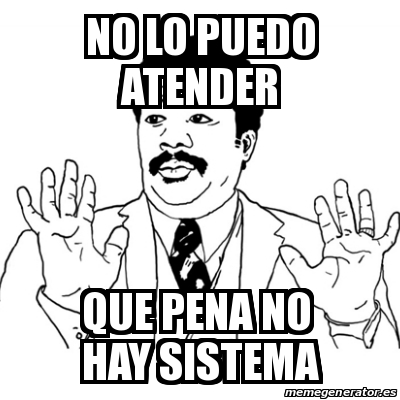 Meme Ay Si - no lo puedo atender que pena no hay sistema - 29989207