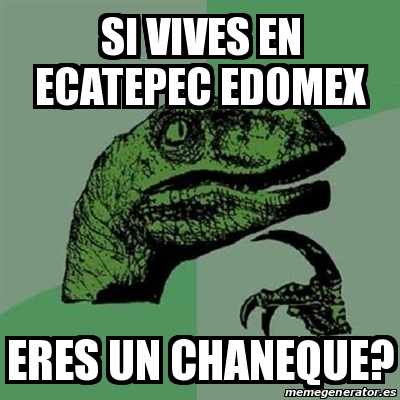 Meme Filosoraptor - Si vives en ecatepec edomex Eres un chaneque ...