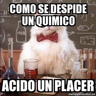 Meme Chemistry Cat - como se despide un quimico acido un placer - 29990923