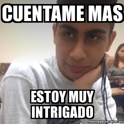 Meme Personalizado - cuentame mas estoy muy intrigado - 29991866