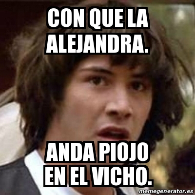 Meme Keanu Reeves - Con que la Alejandra. Anda piojo en el vicho ...