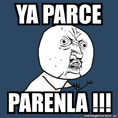 Meme Y U No - Ya parce Parenla !!! - 29992864
