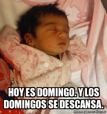 Meme Personalizado - Hoy es domingo. Y los domingos se descansa. - 29993395