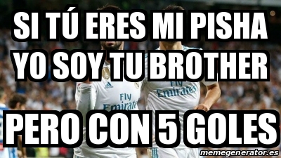 Meme Personalizado - Si tÃº eres mi pisha yo soy tu brother Pero con 5 ...