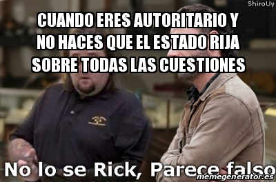 Meme Personalizado - Cuando eres autoritario y no haces que el Estado ...