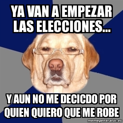 Meme Perro Racista - ya van a empezar las elecciones... y aun no me ...