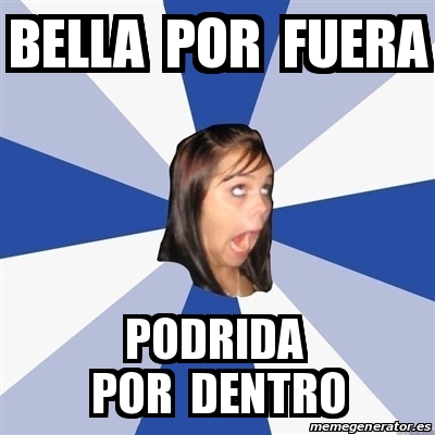 Meme Annoying Facebook Girl - bella por fuera podrida por dentro - 29999840