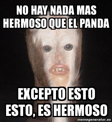 Meme Personalizado - No hay nada mas hermoso que el panda excepto esto ...