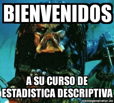 Meme Personalizado - bienvenidos a su curso de estadistica descriptiva ...
