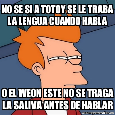 Meme Futurama Fry - no se si a totoy se le traba la lengua cuando habla ...