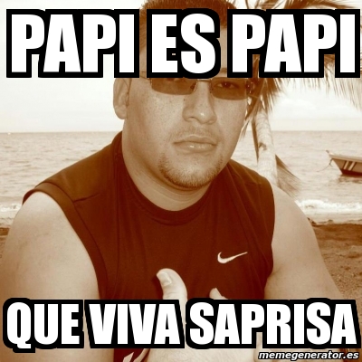 Meme Personalizado - Papi es papi que viva saprisa - 3007336