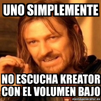 Meme Boromir - uno simplemente no escucha kreator con el volumen bajo ...