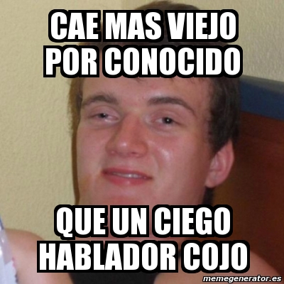Meme Stoner Stanley - cae mas viejo por conocido que un ciego hablador ...
