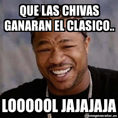 Meme Yo Dawg - que las chivas ganaran el clasico.. loooool jajajaja ...