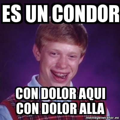 Meme Bad Luck Brian - es un condor con dolor aqui con dolor alla - 3014818