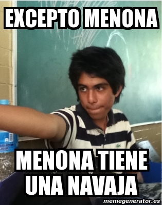Meme Personalizado - excepto menona menona tiene una navaja - 3015270