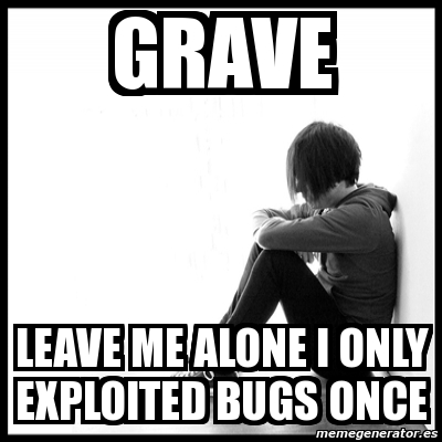 Meme First World Problems - grave leave me alone i only exploited bugs ...