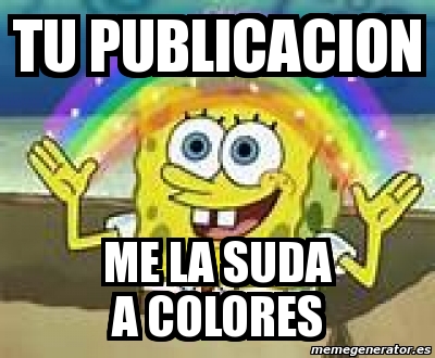 Meme Personalizado - tu publicacion me la suda a colores - 3018726