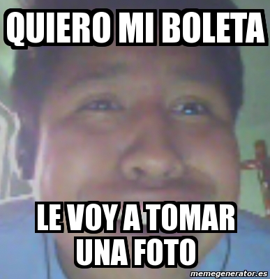 Meme Personalizado - quiero mi boleta le voy a tomar una foto - 3019290