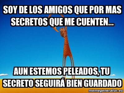 Meme Personalizado - SOY DE LOS AMIGOS QUE POR MAS SECRETOS QUE ME ...