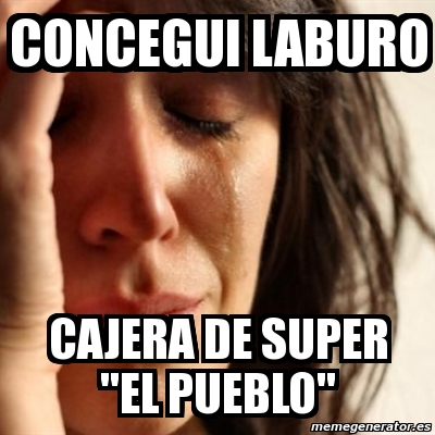 Meme Problems - concegui laburo cajera de super "El pueblo" - 3100017